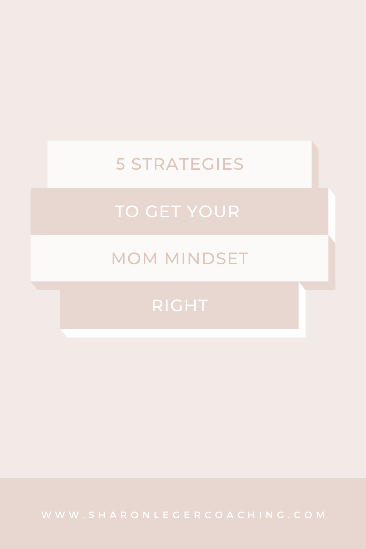 Episode 20: Getting Your Mom Mindset Right - sharonlegercoaching.com