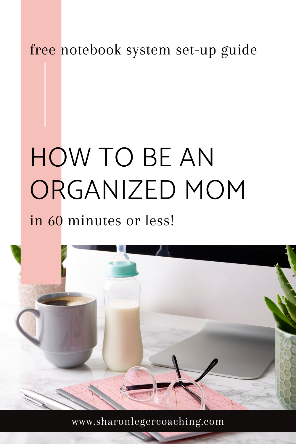 The Secret to Being an Organized Mom - sharonlegercoaching.com